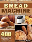 The Ultimate Bread Machine Cookbook Discover 400 Delicious Recip by ...