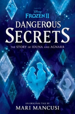 Frozen 2: Dangerous Secrets: The Story of Iduna and Agnarr by Mari ...