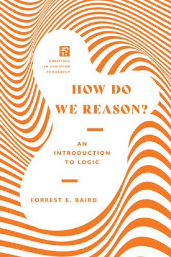How Do We Reason? - An Introduction to Logic by Baird, Forrest E ...
