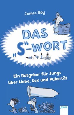 Das "S"-Wort: Ein Ratgeber fur Jungs uber Liebe, Sex und Pubertat, Unk ...