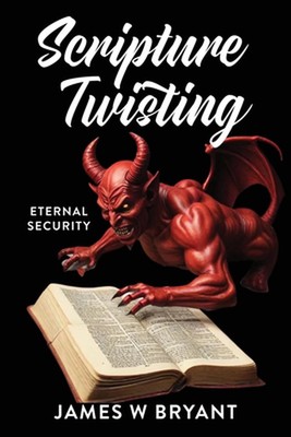 Scripture Twisting: Eternal Security by James W. Bryant Paperback Book ...