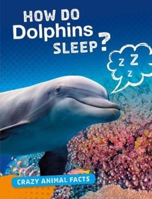 How Do Dolphins Sleep? (Crazy Animal Facts) by Nancy Furstinger ...