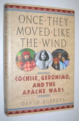 Once They Moved Like the Wind: Cochise, Geronimo, and the Apache Wars ...