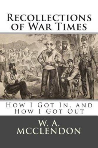 Recollections of War Times : How I Got in, and How I Got Out by W ...