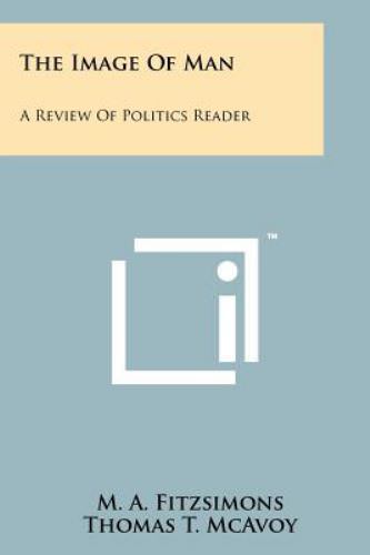 Image of Man : A Review of Politics Reader by Thomas T. McAvoy (2011 ...