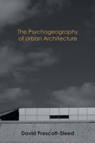 Psychogeography of Urban Architecture by David Prescott-Steed (2013 ...