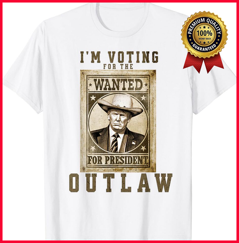 I'm Voting for the Outlaw Wanted for President Trump 2024 T-Shirt S-5XL ...