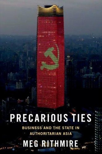 Precarious Ties: Business and the State in Authoritarian Asia by Meg ...
