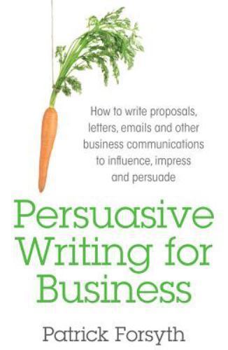 Persuasive Writing for Business: How to Write Proposals, Letters ...