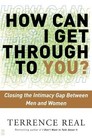 Terrence Real How Can I Get Through to You?: Closing the Intimacy Ga ...