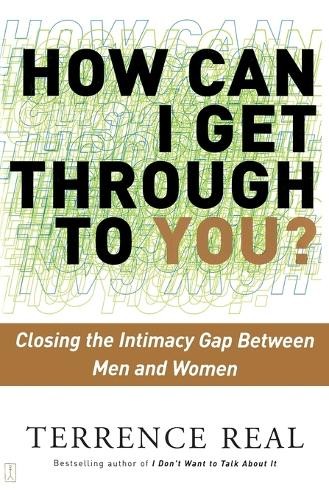 Terrence Real How Can I Get Through to You?: Closing the Intimacy Ga ...