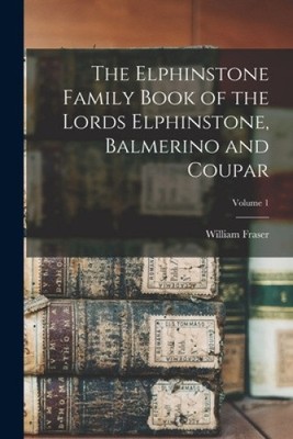 The Elphinstone Family Book of the Lords Elphinstone, Balmerino and ...