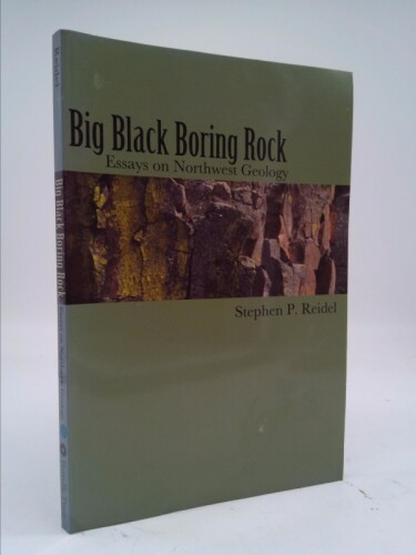 Big Black Boring Rock: Essays on Northwest Geology by Reidel, Stephen P ...