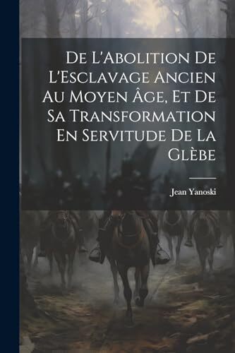 De l'Abolition de l'Esclavage Ancien Au Moyen Âge, et de Sa ...