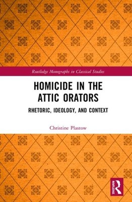 Homicide in the Attic Orators : Rhetoric, Ideology, and Context ...
