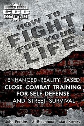 How to Fight for Your Life : Enhanced Reality-Based Close Combat ...