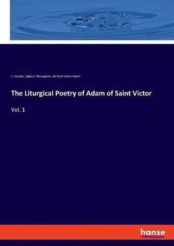 The Liturgical Poetry of Adam of Saint Victor: Vol. 1 by L Gautier ...