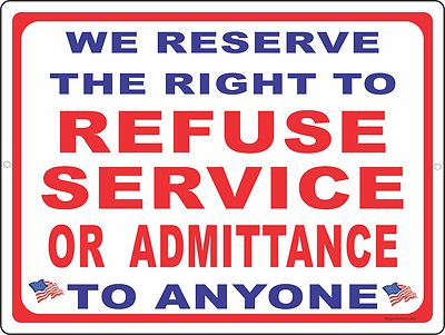 WE RESERVE THE RIGHT TO REFUSE SERVICE OR ADMITTANCE TO ANYONE 9" x 12 ...