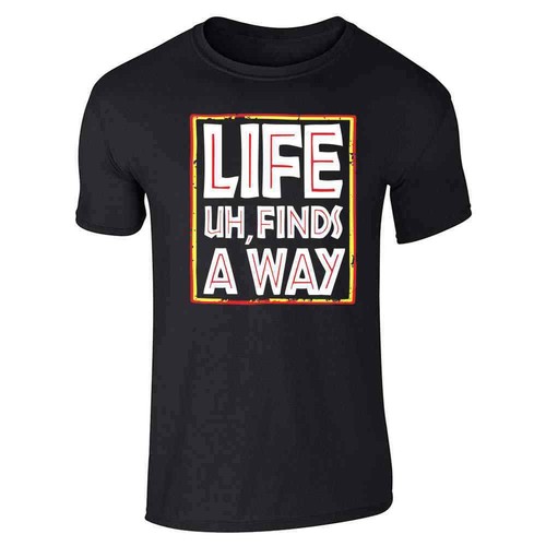 Life Uh Finds A Way Quote Funny Sarcastic Memes Unisex Tee | eBay