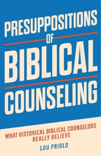 Lou Priolo Presuppositions of Biblical Counseling (Poche) 9781960297099 ...
