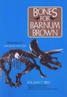 Bones for Barnum Brown: Adventures of a Dinosaur Hunter by Bird, Roland ...