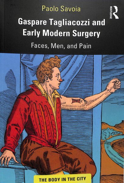 The Body in the City Ser.: Gaspare Tagliacozzi and Early Modern Surgery ...