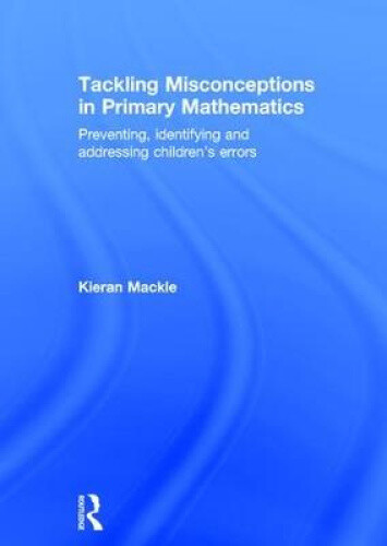 Tackling Misconceptions in Primary Mathematics: Preventing, identifying ...
