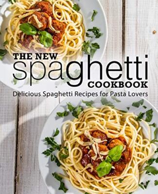 The New Spaghetti Cookbook Delicious Spaghetti Recipes for Pasta Lovers ...