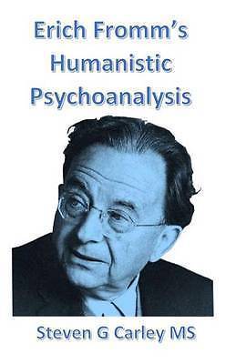 Erich Fromm's Humanistic Psychoanalysis by Steven G Carley MS ...
