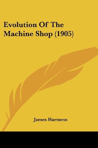 EVOLUTION OF THE MACHINE SHOP (1905) By James Hartness **BRAND NEW ...