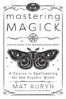 Mastering Magick: A Course in Spellcasting for the Psychic Witch, Auryn ...
