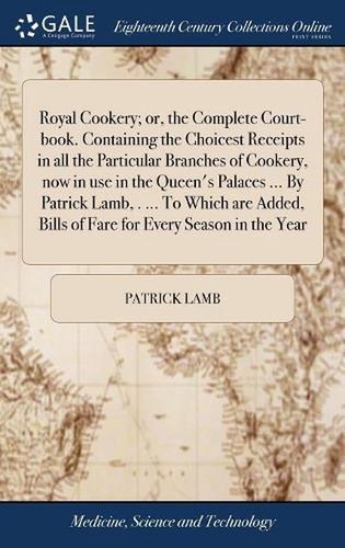 Royal Cookery; or, the Complete Court-book. Containing the Choicest ...