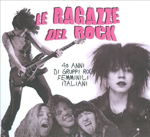 Le Ragazze Del Rock: 40 Anni Di Gruppi Rock Femminili Italiani [Digipak ...