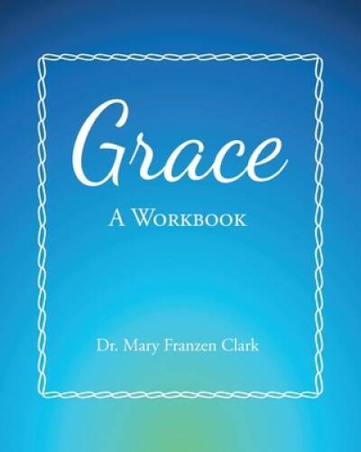 Grace: A Workbook - Paperback By Clark, Dr Mary Franzen - VERY GOOD ...