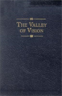 The Valley of Vision: A Collection of Puritan Prayers & Devotions ...