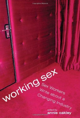 WORKING SEX: SEX WORKERS WRITE ABOUT A CHANGING INDUSTRY By Annie ...