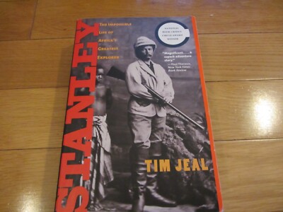 Stanley : The Impossible Life of Africa's Greatest Explorer by Tim Jeal ...