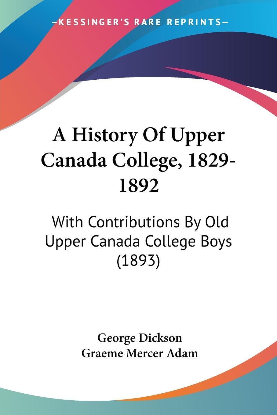 A History of Upper Canada College, 1829-1892 von Graeme Mercer Adam George Dickson (2009 ...