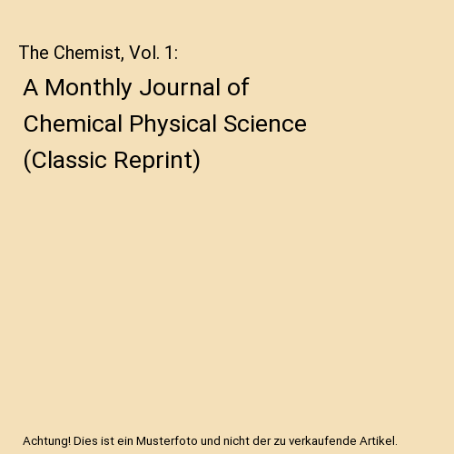 The Chemist, Vol. 1: A Monthly Journal of Chemical Physical Science ...