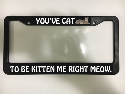 YOU'VE CAT TO BE KITTEN ME CATS PET KITTY KITTIES MEOW License Plate ...