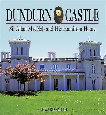 Dundurn Castle : Sir Allan MacNab and His Hamilton Home by Edward Smith ...