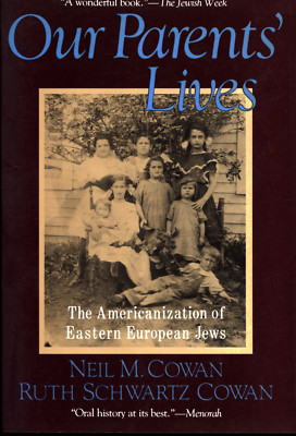 NEIL COWAN OUR PARENTS' LIVES AMERICANIZATION OF EASTERN EUROPEAN JEWS ...