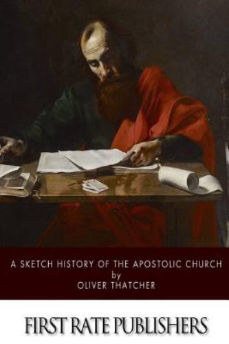 Sketch History of the Apostolic Church by Oliver Thatcher (2015, Trade ...