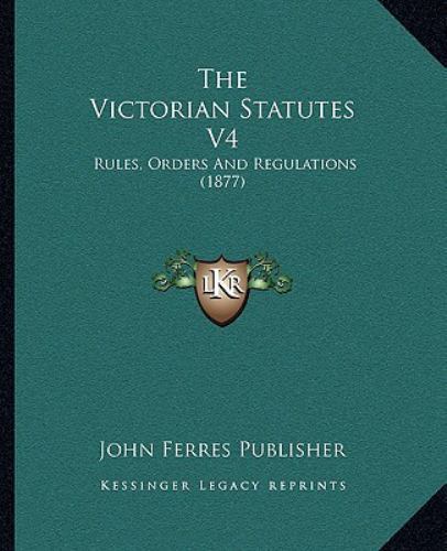 Victorian Statutes V4 : Rules, Orders and Regulations (1877) by John ...