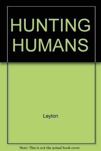 Hunting Humans: Inside The Minds Of Mass Murderers By Elliott Leyton ...