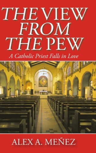 The View from the Pew: A Catholic Priest Falls in Love by Meñez, Alex A ...
