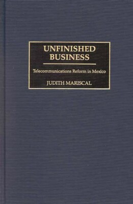 Unfinished Business: Telecommunications Reform In Mexico 9780275973919 ...