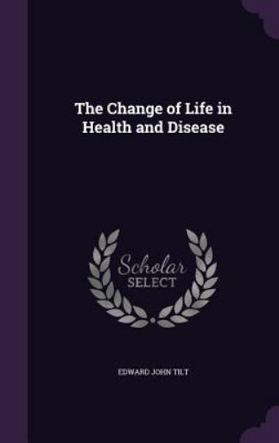 Change of Life in Health and Disease by Edward John Tilt (2016 ...