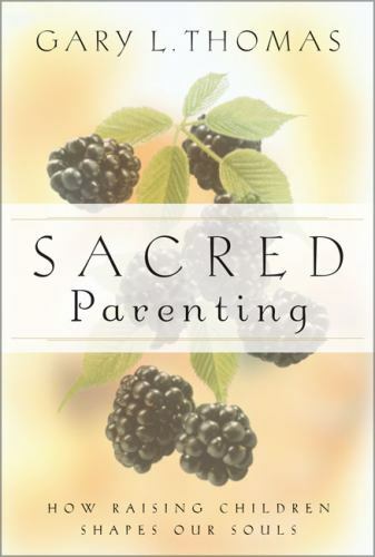 Sacred Parenting : How Raising Children Shapes Our Souls by Gary L ...