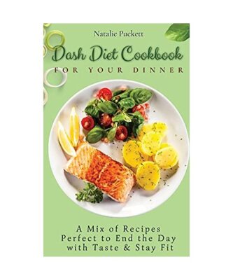 Dash Diet Cookbook for Your Dinner: A Mix of recipes perfect to end the ...